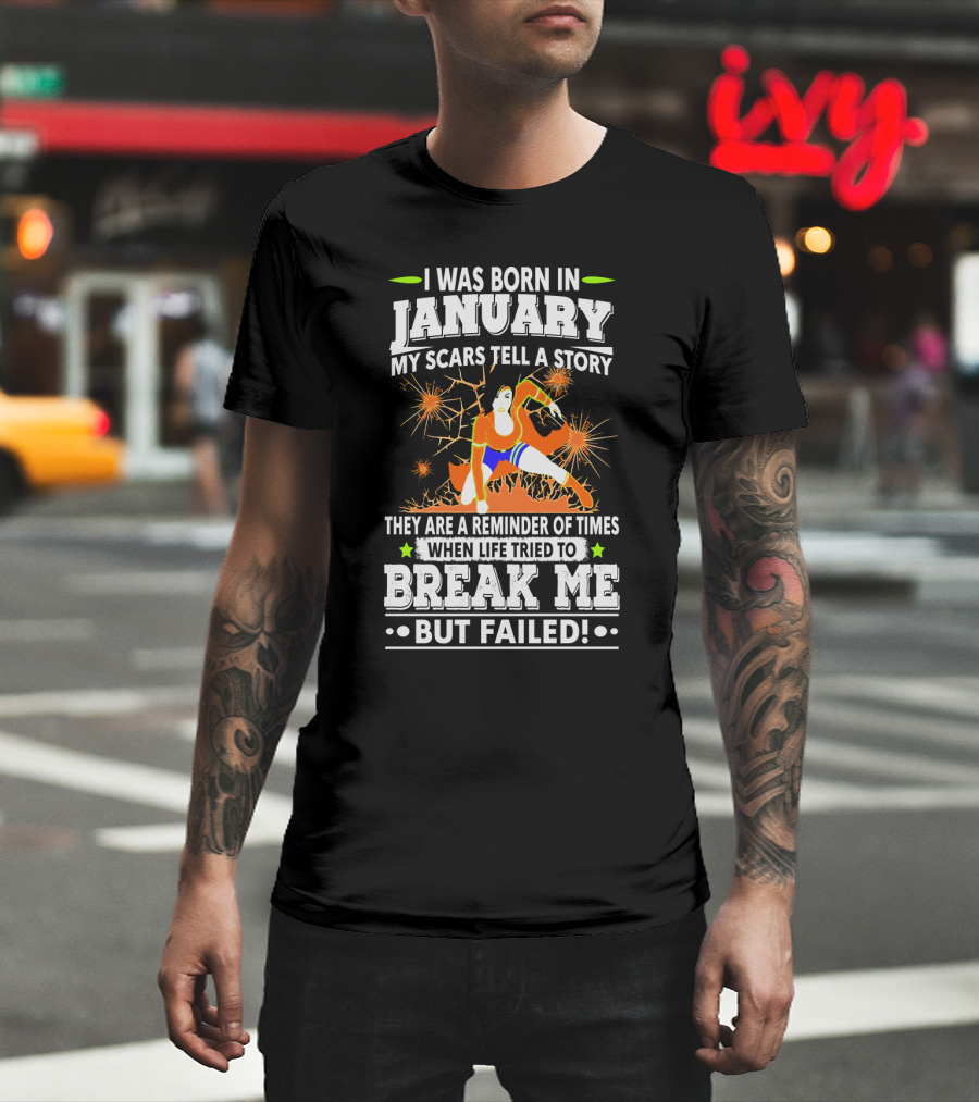 I Was Born In January My Scars Tell A Story Reminder When Life Tried To Break Me But Failed T-Shirt