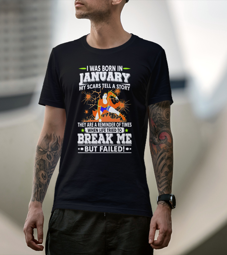 I Was Born In January My Scars Tell A Story Reminder When Life Tried To Break Me But Failed T-Shirt
