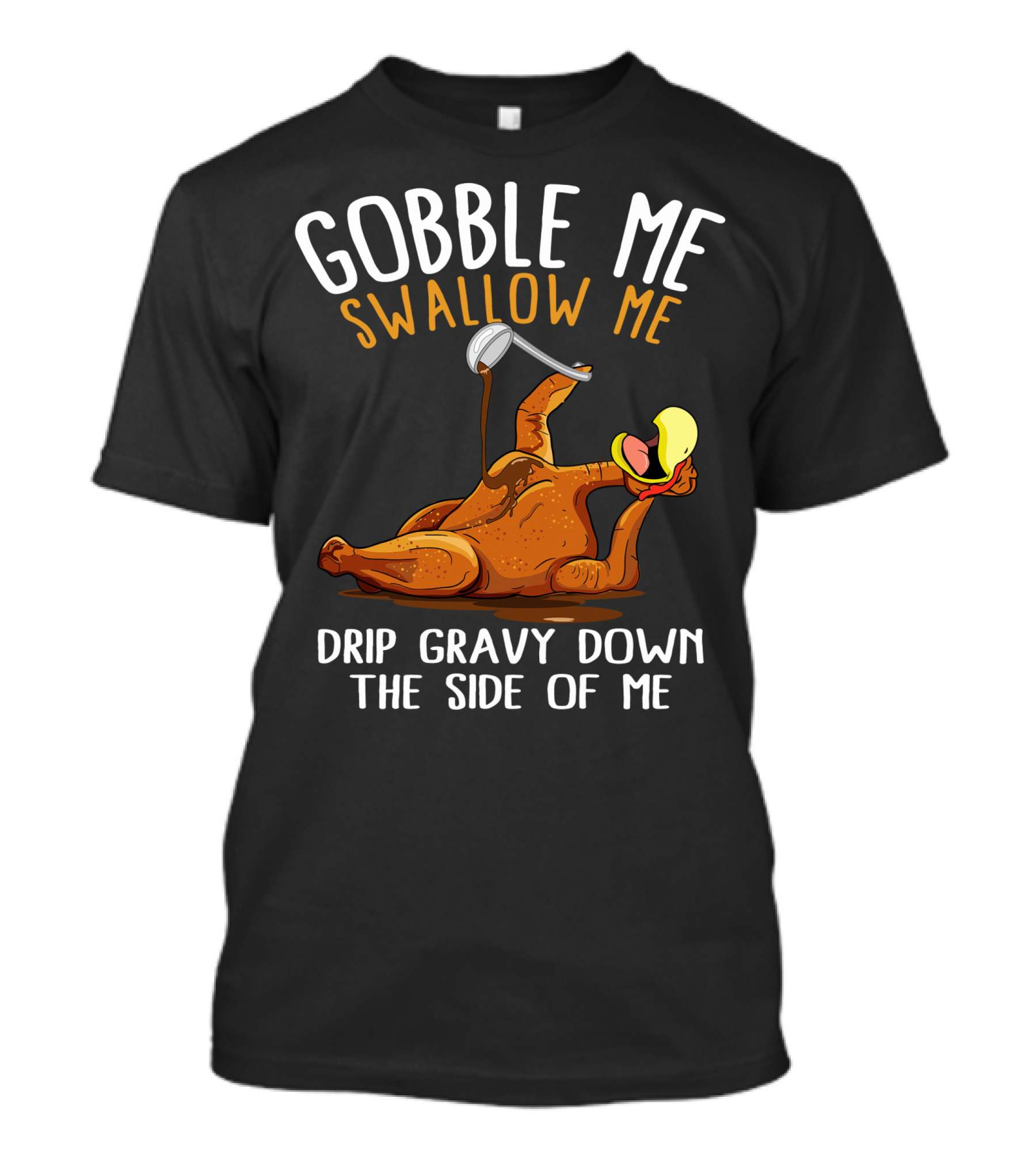 Gobble Me Swallow Me Drip Gravy Down The Side Of Me Thanksgiving T-Shirt