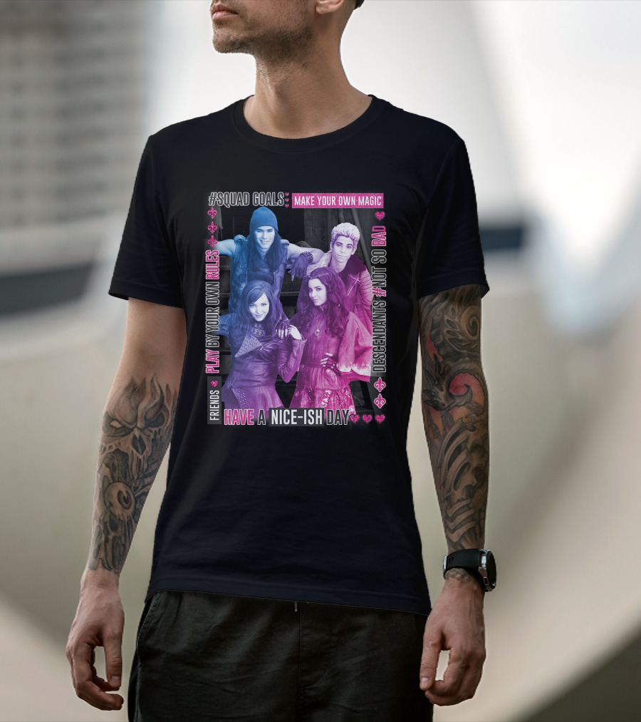Friends Squad Goals Make Your Own Magic Have A Nice-ish Day Disney Descendants Play By Your Own Rules Not So Bad T-Shirt