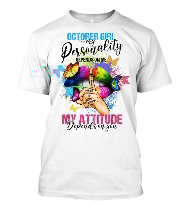OCTOBER GIRL MY PERSONALITY DEPENDS ON ME MY ATTITUDE DEPENDS ON YOU WHISPER WORDS OF WISDOM T-Shirt