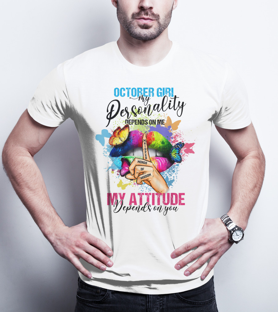 OCTOBER GIRL MY PERSONALITY DEPENDS ON ME MY ATTITUDE DEPENDS ON YOU WHISPER WORDS OF WISDOM T-Shirt