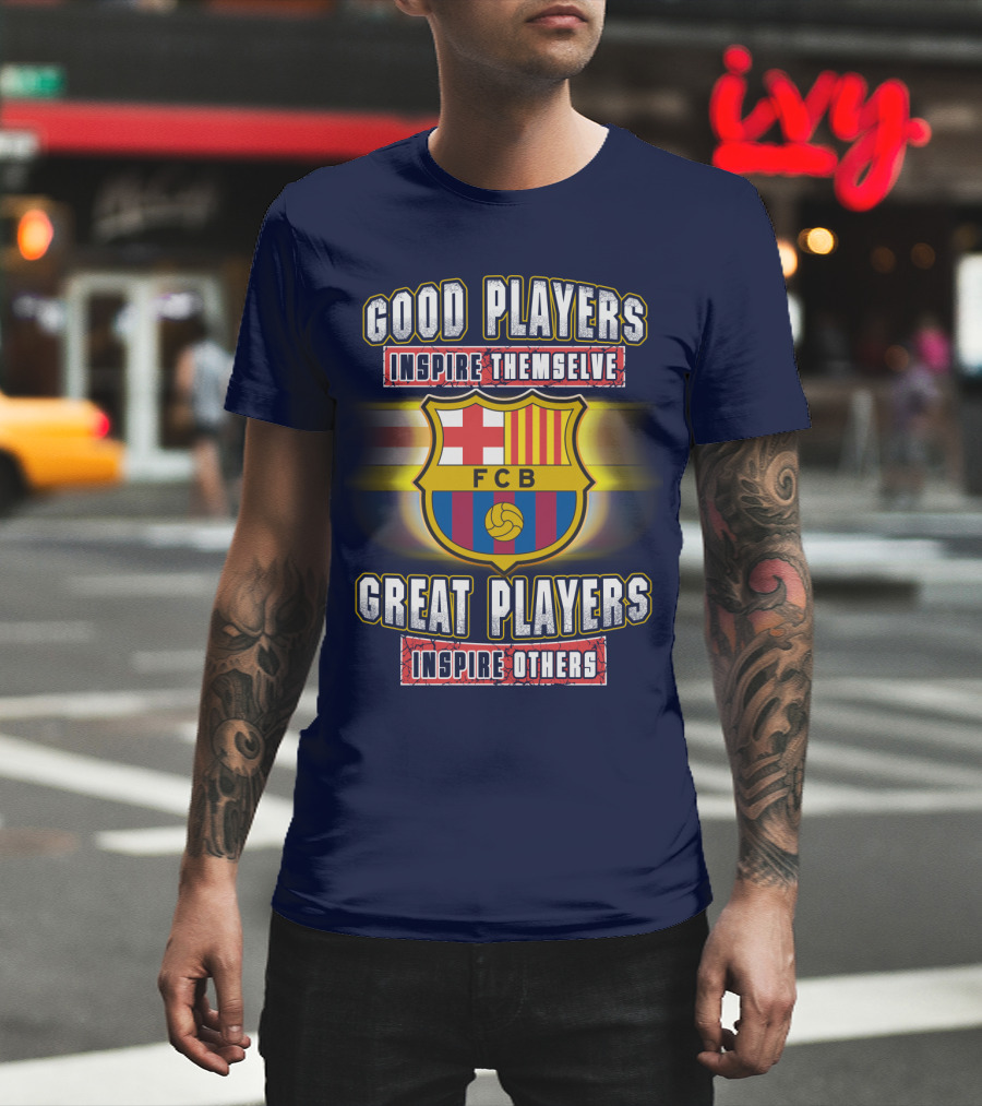 FC Barcelona FCB Good Players Inspire Themselves Great Players Inspire Others T-Shirt