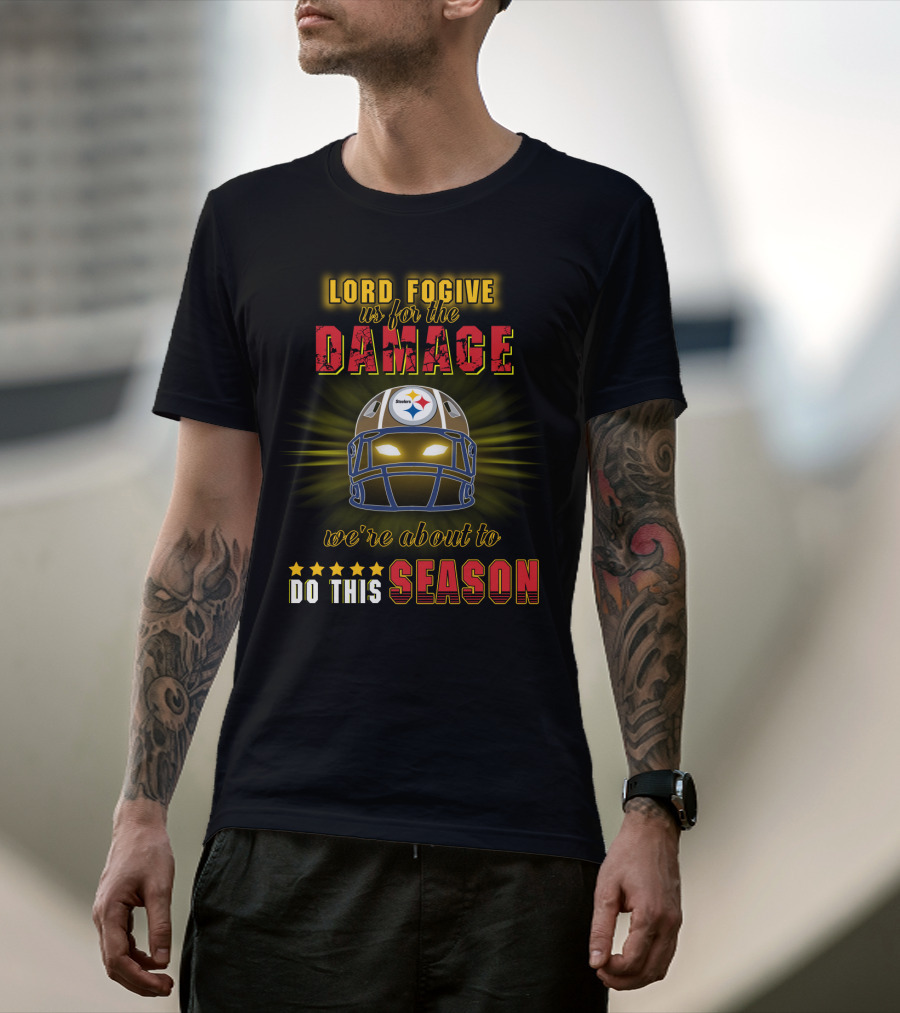 Lord Fogive Us For The Damage Steelers We're About To Do This Season T-Shirt