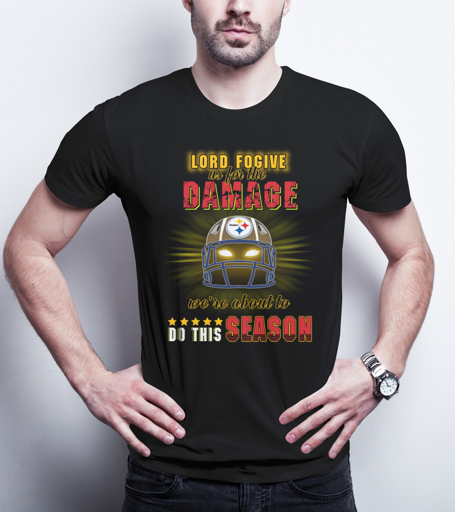 Lord Fogive Us For The Damage Steelers We're About To Do This Season T-Shirt