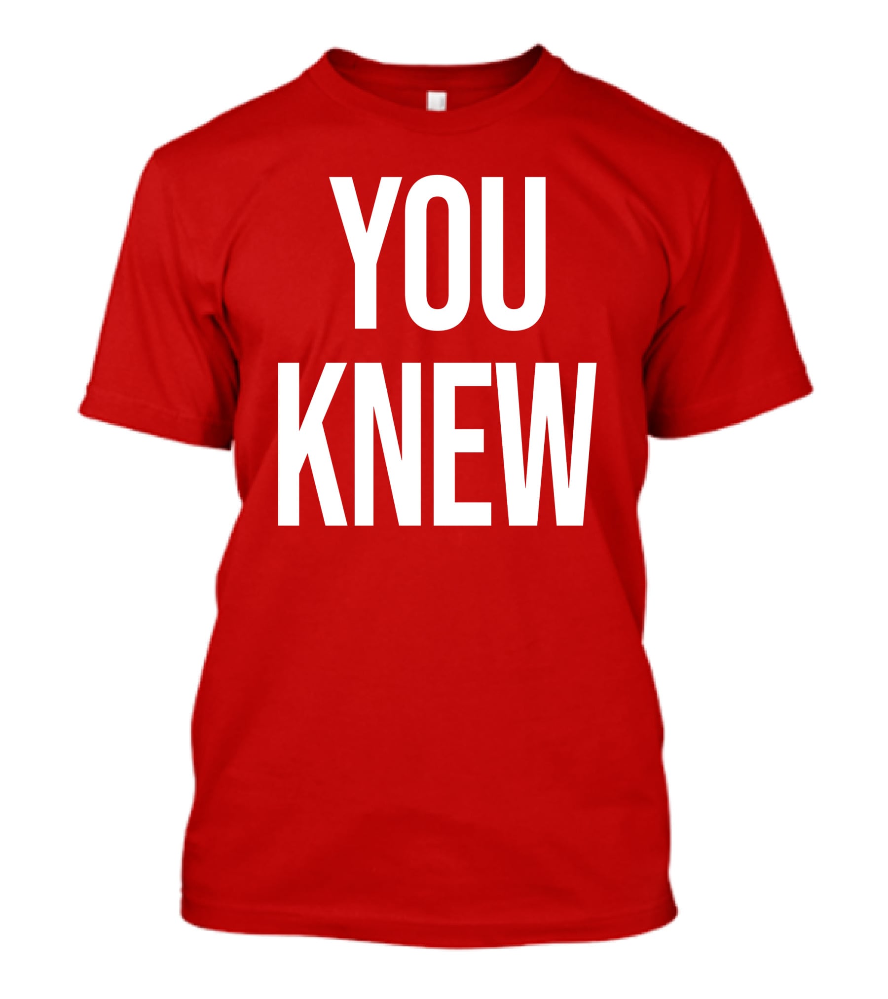 YOU KNEW T-Shirt