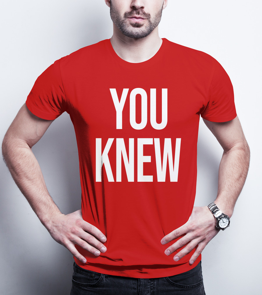 YOU KNEW T-Shirt