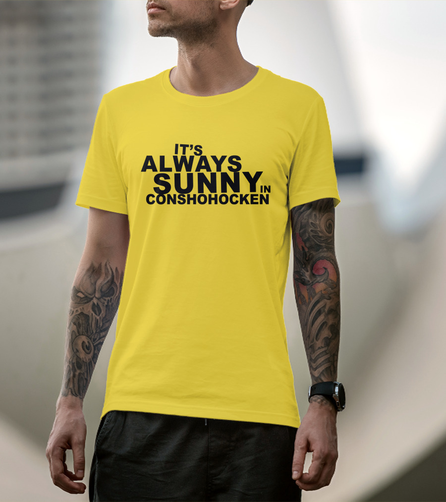 It's Always Sunny In Conshohocken - Parody Of Popular TV Show Title T-Shirt