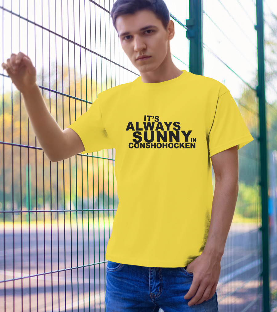 It's Always Sunny In Conshohocken - Parody Of Popular TV Show Title T-Shirt