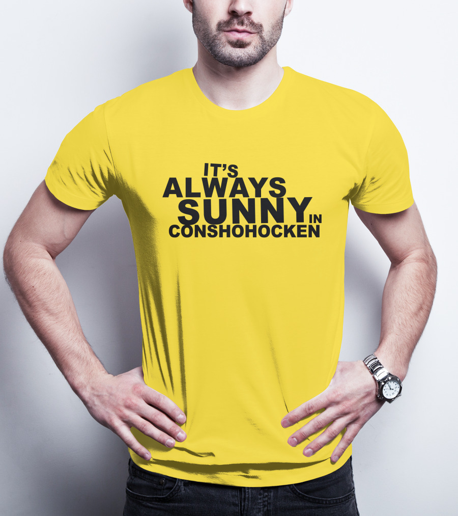 It's Always Sunny In Conshohocken - Parody Of Popular TV Show Title T-Shirt