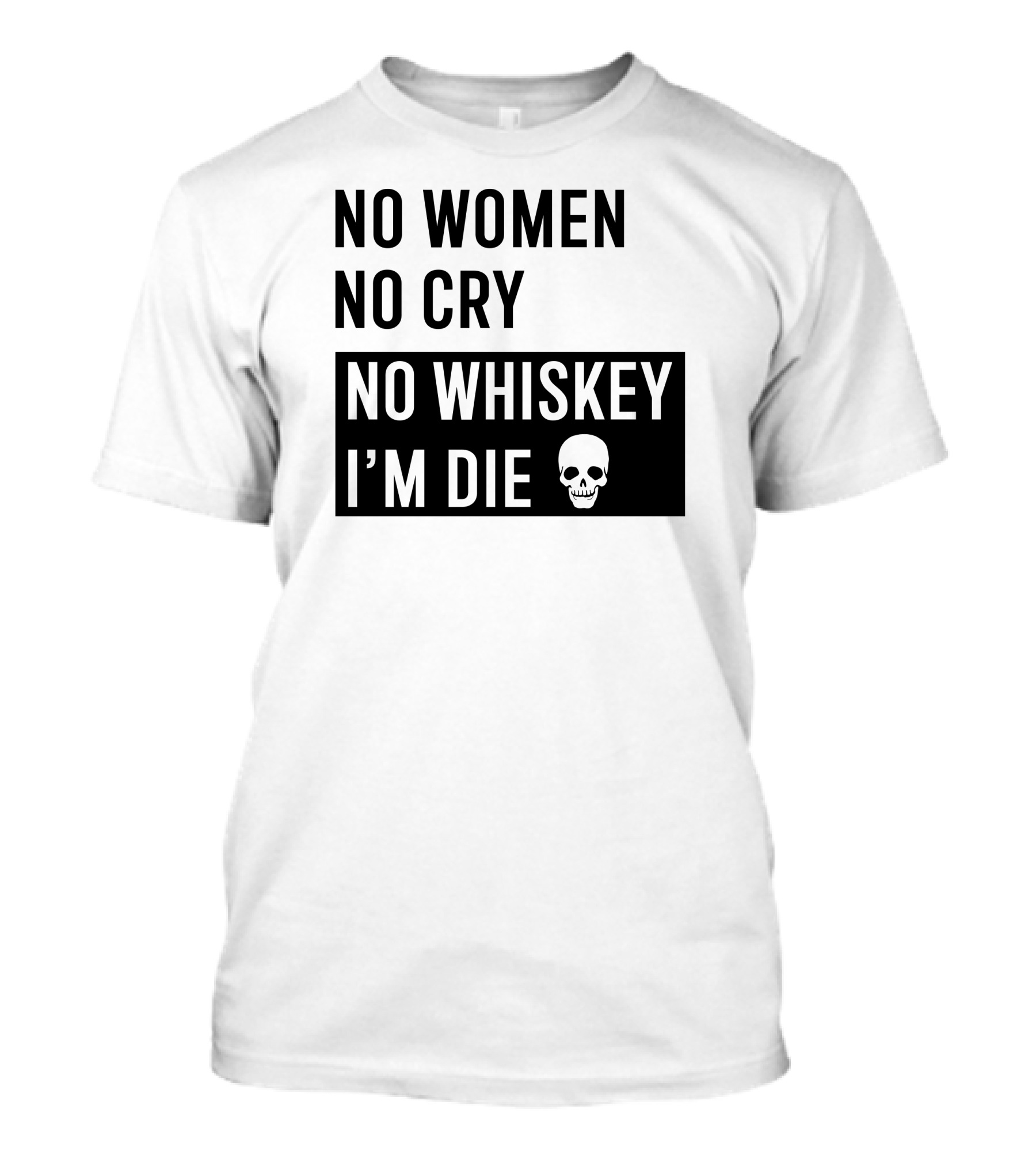 No Women No Cry No Whiskey I'm Die Skull T-Shirt