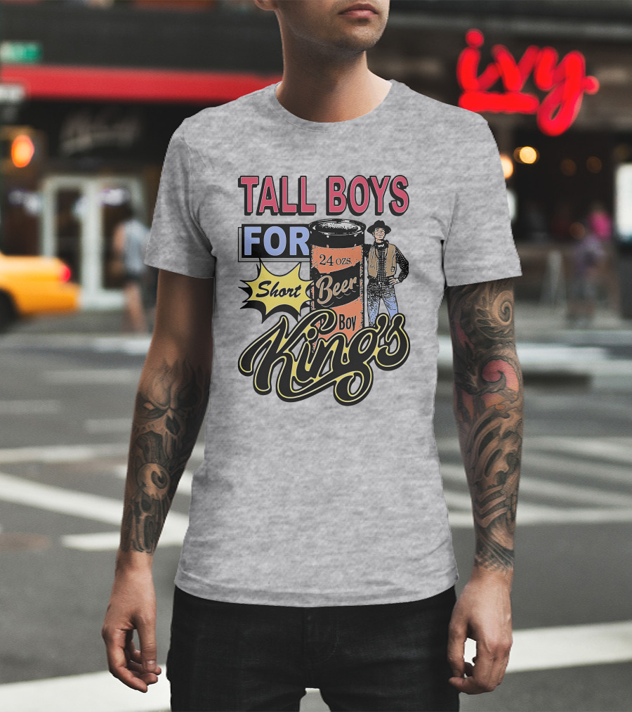 TALL BOYS FOR Short Beer Boy Kings 24 Ozs T-Shirt