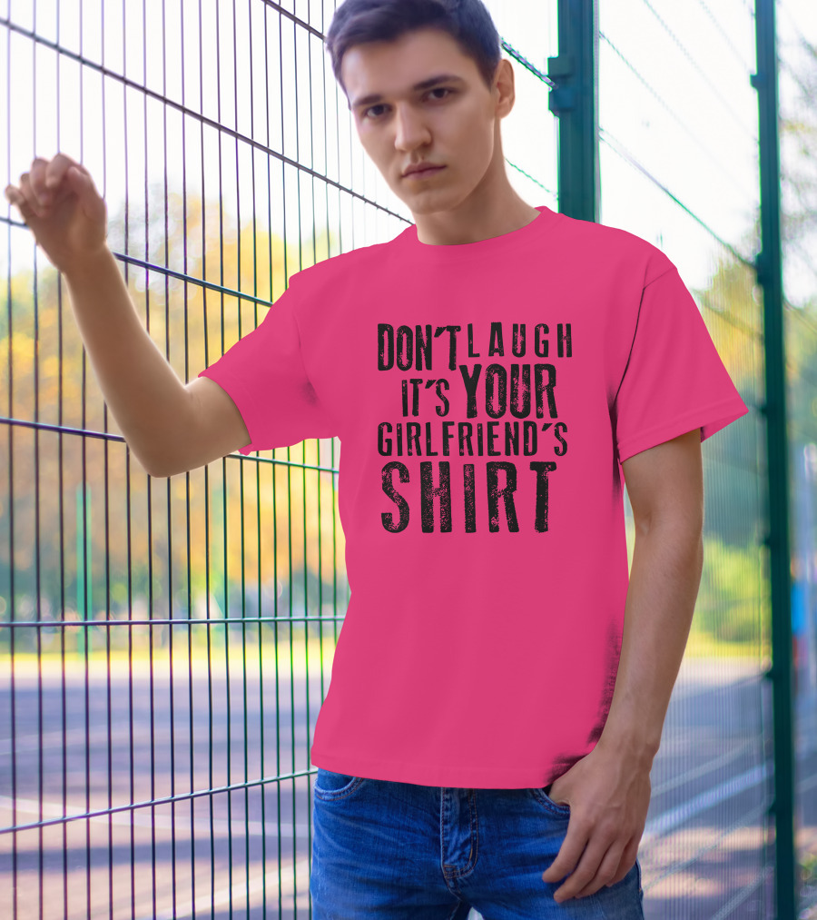 DON'T LAUGH IT'S YOUR GIRLFRIEND'S T-Shirt