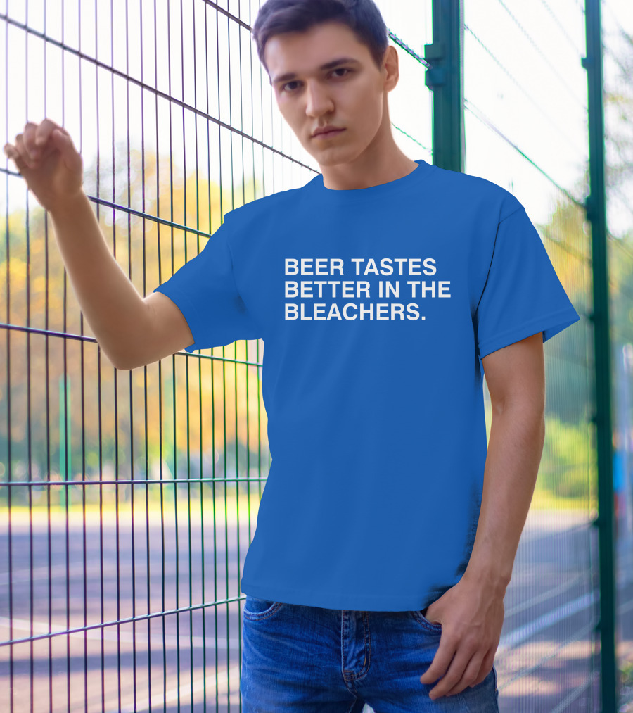 Beer Tastes Better In The Bleachers Stadium Experience T-Shirt