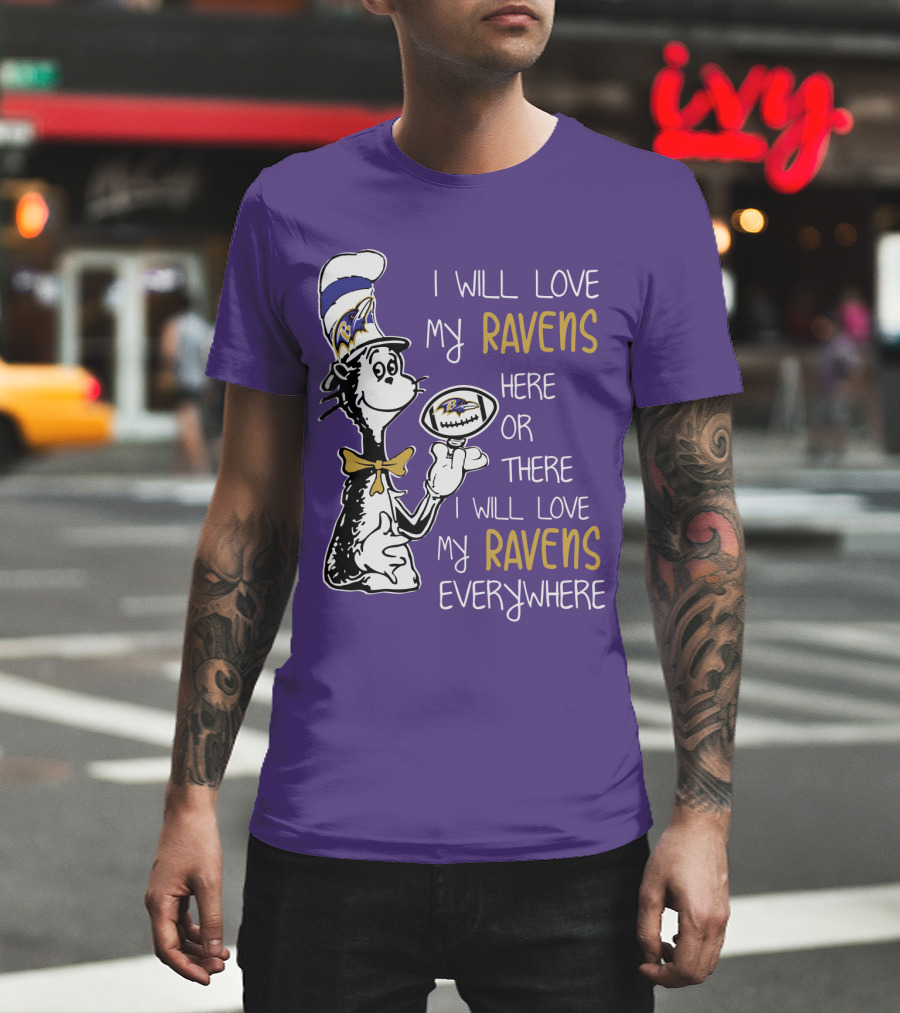 I Will Love My Ravens Here Or There I Will Love My Ravens Everywhere Ravens Cat In The Hat T-Shirt