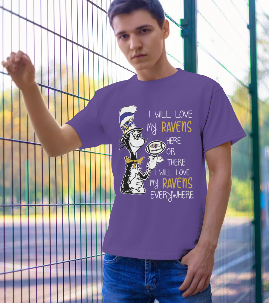 I Will Love My Ravens Here Or There I Will Love My Ravens Everywhere Ravens Cat In The Hat T-Shirt