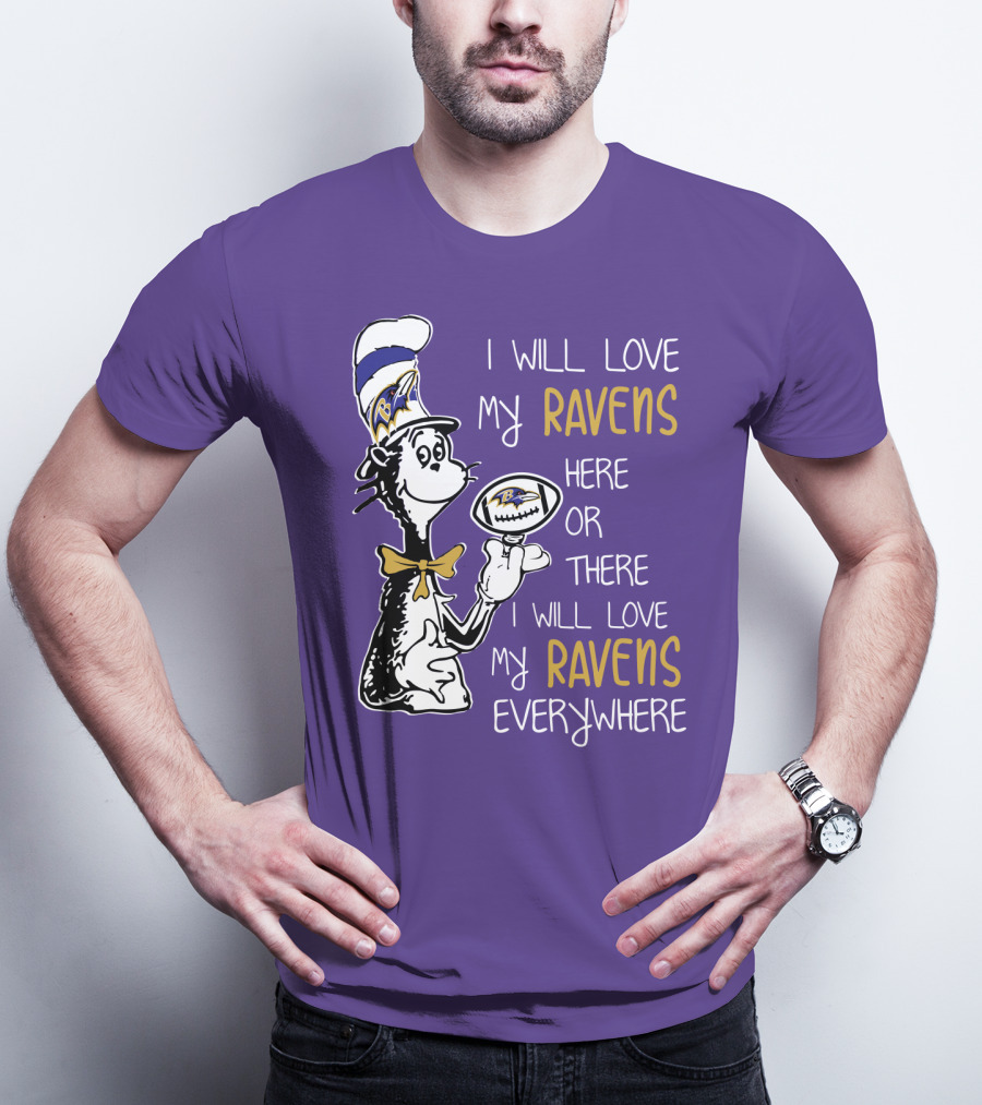 I Will Love My Ravens Here Or There I Will Love My Ravens Everywhere Ravens Cat In The Hat T-Shirt