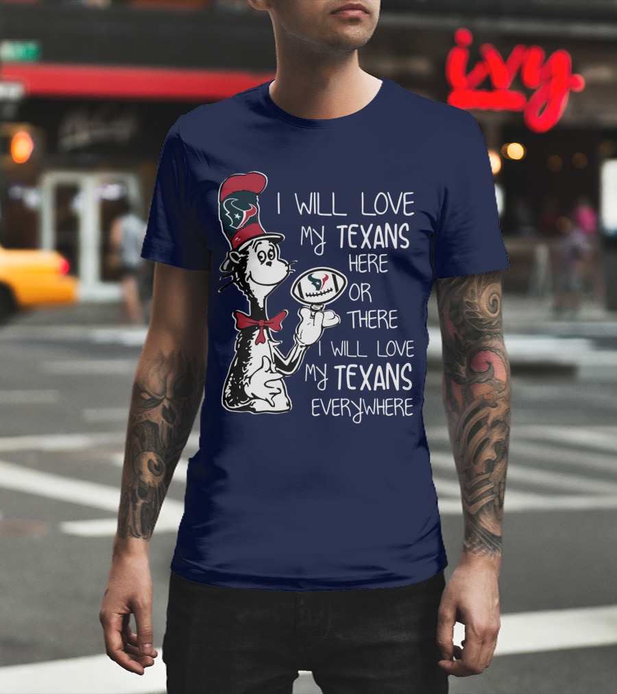 Texans Football Dr. Seuss Style I Will Love My Texans Here There Everywhere T-Shirt