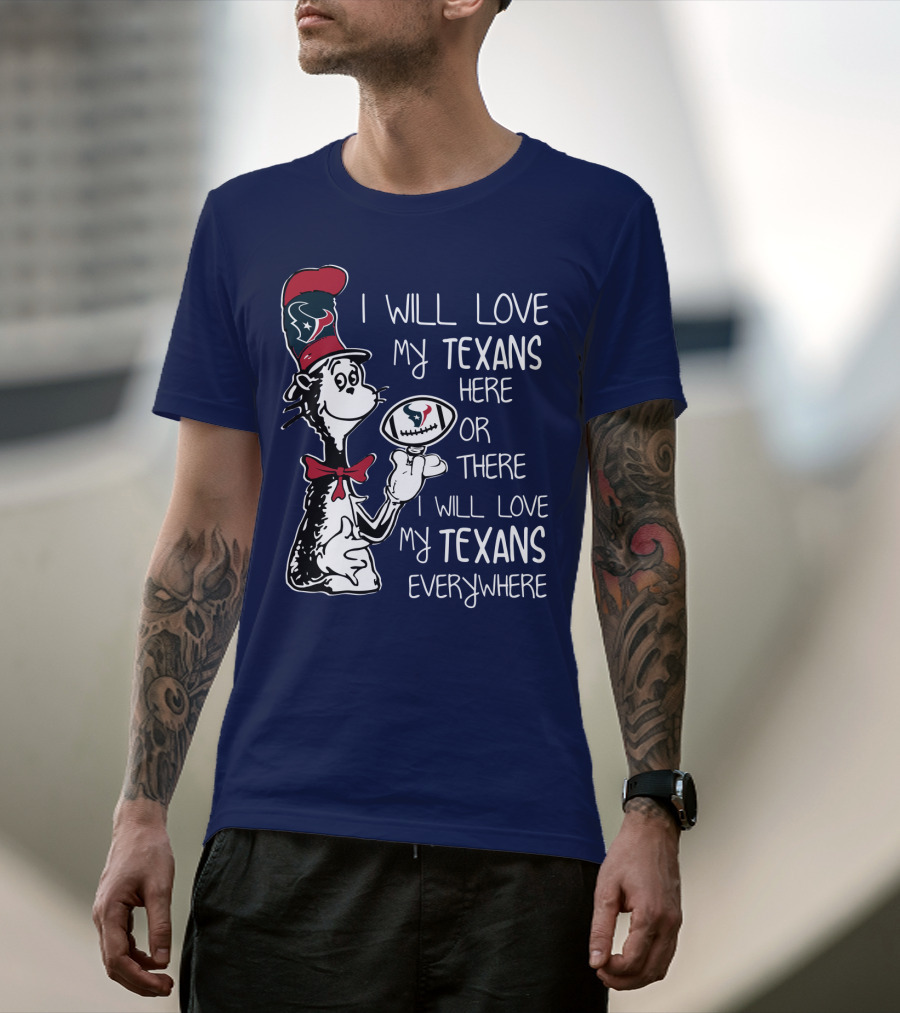 Texans Football Dr. Seuss Style I Will Love My Texans Here There Everywhere T-Shirt