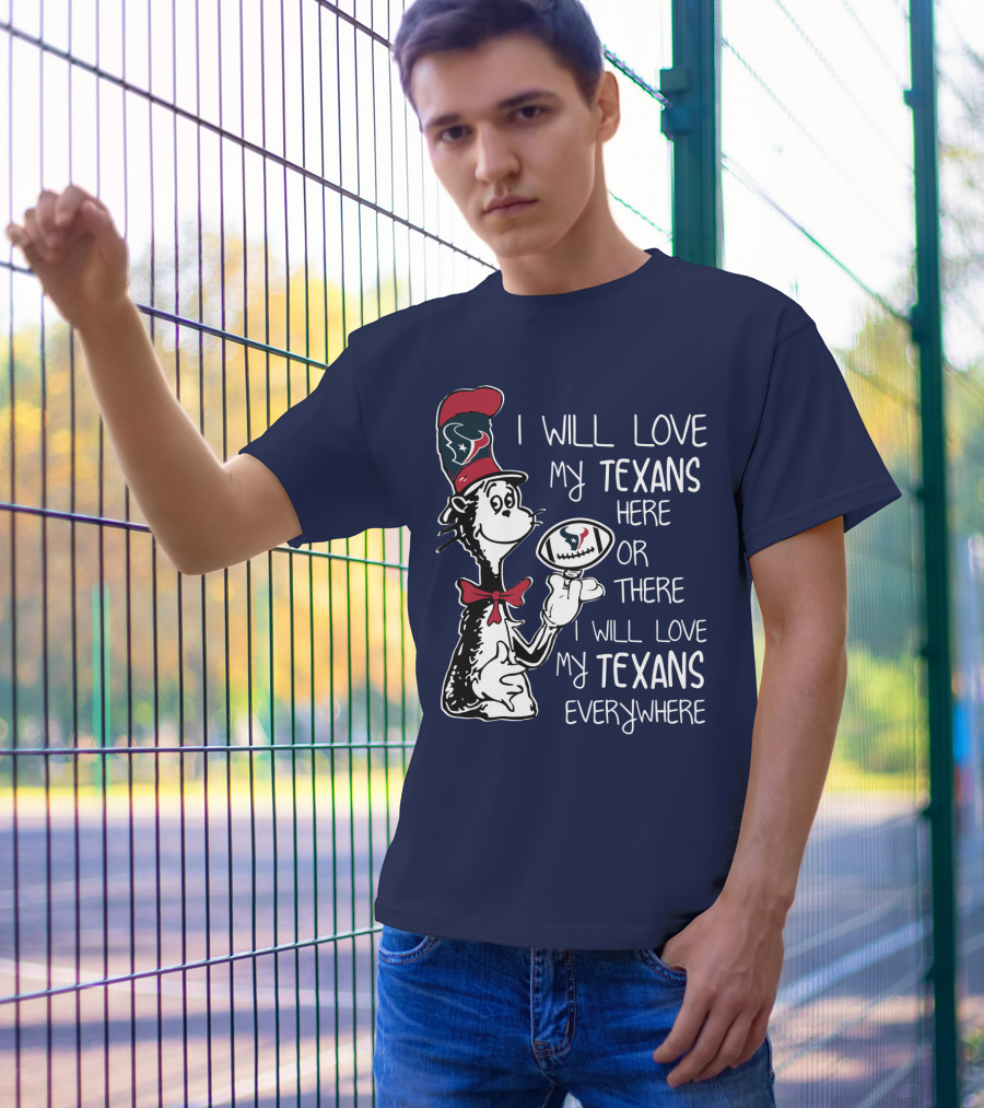 Texans Football Dr. Seuss Style I Will Love My Texans Here There Everywhere T-Shirt