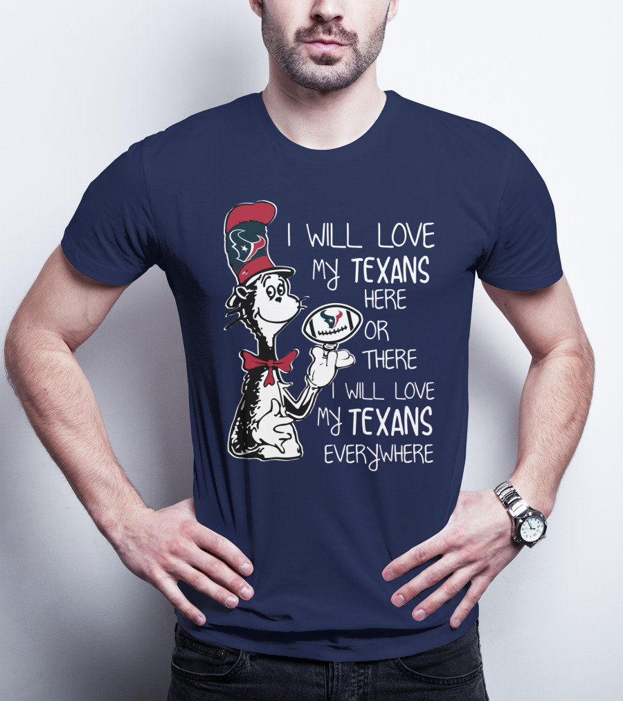 Texans Football Dr. Seuss Style I Will Love My Texans Here There Everywhere T-Shirt