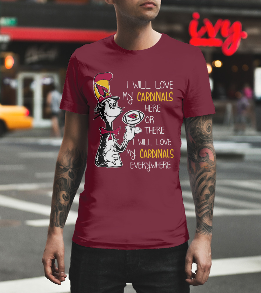 I Will Love My Cardinals Here Or There I Will Love My Cardinals Everywhere Cat In Hat Football T-Shirt