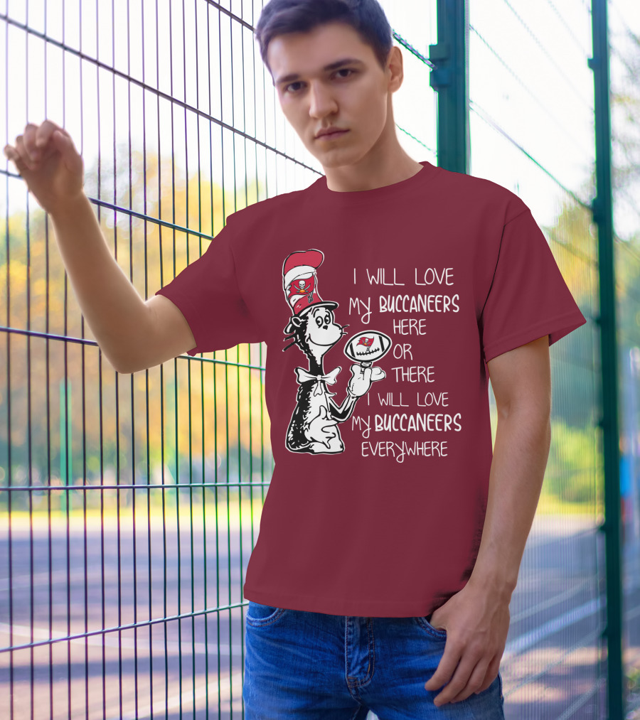 I Will Love My Buccaneers Here Or There I Will Love My Buccaneers Everywhere Cat In The Hat Buccaneers T-Shirt