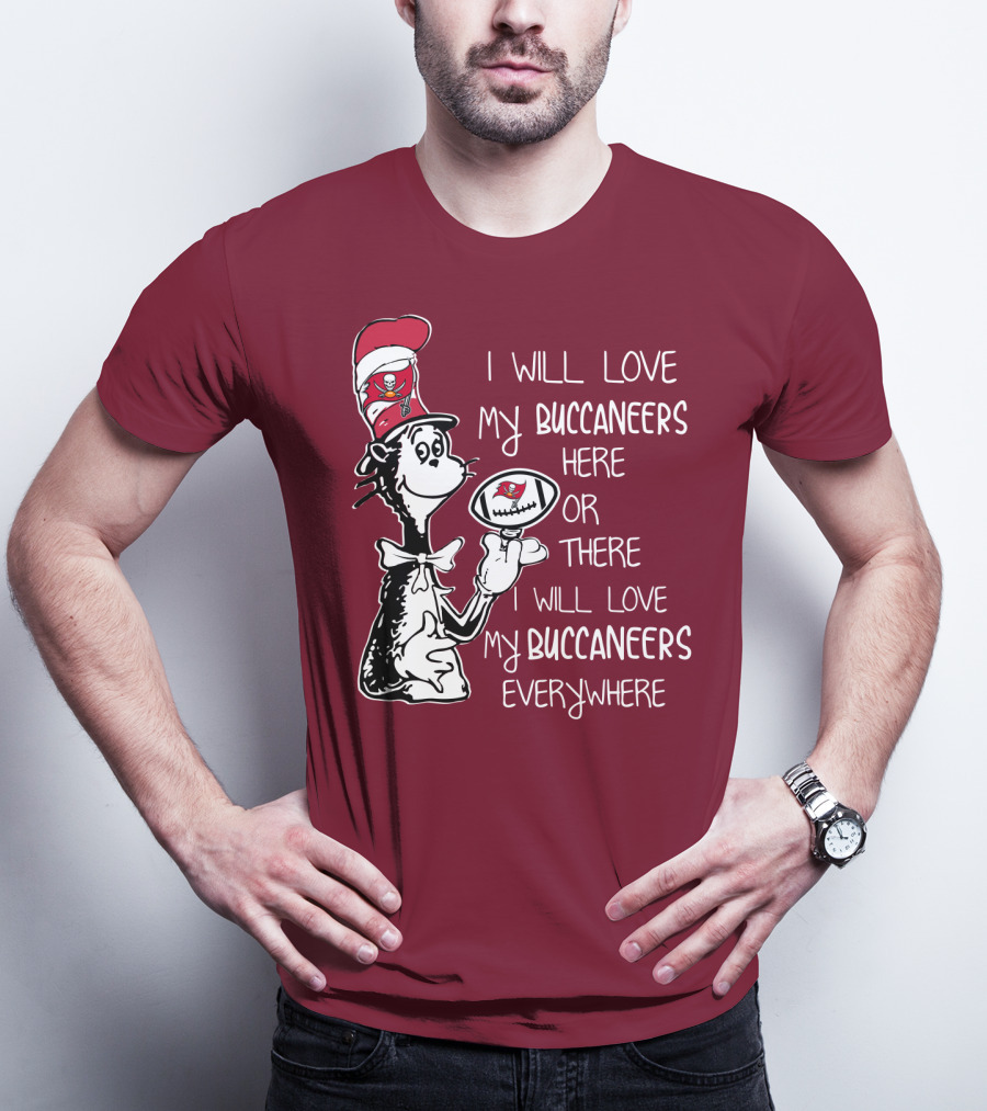 I Will Love My Buccaneers Here Or There I Will Love My Buccaneers Everywhere Cat In The Hat Buccaneers T-Shirt