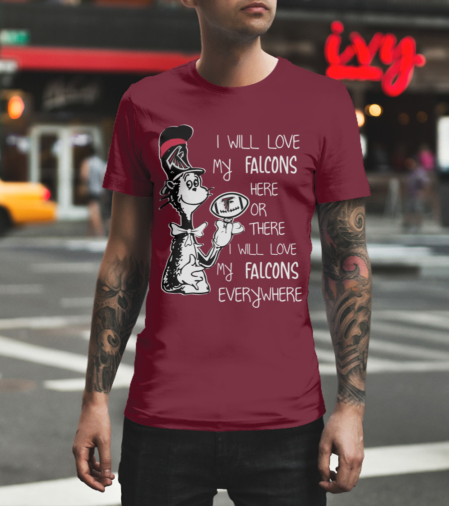 I Will Love My Falcons Here Or There Cat In The Hat Football Everywhere T-Shirt