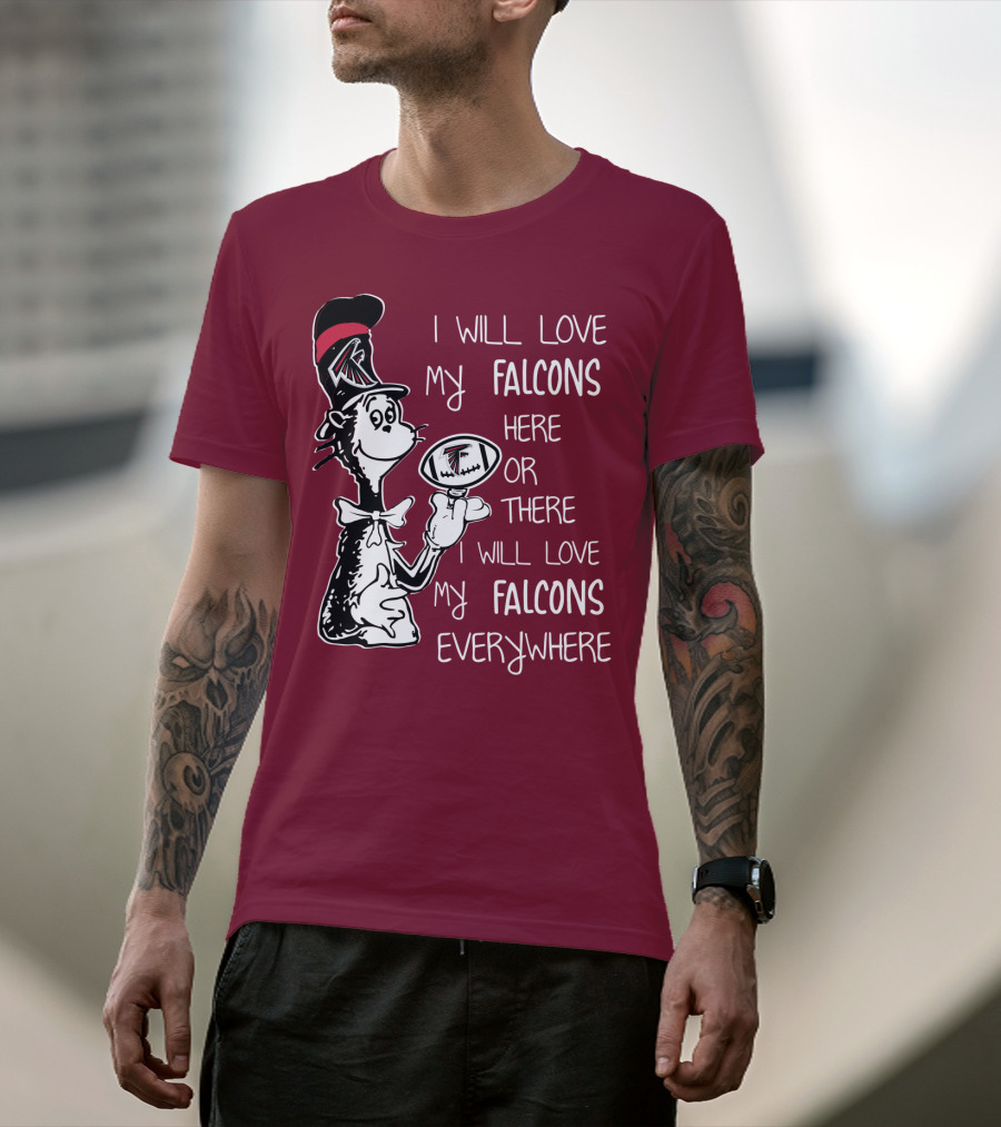 I Will Love My Falcons Here Or There Cat In The Hat Football Everywhere T-Shirt