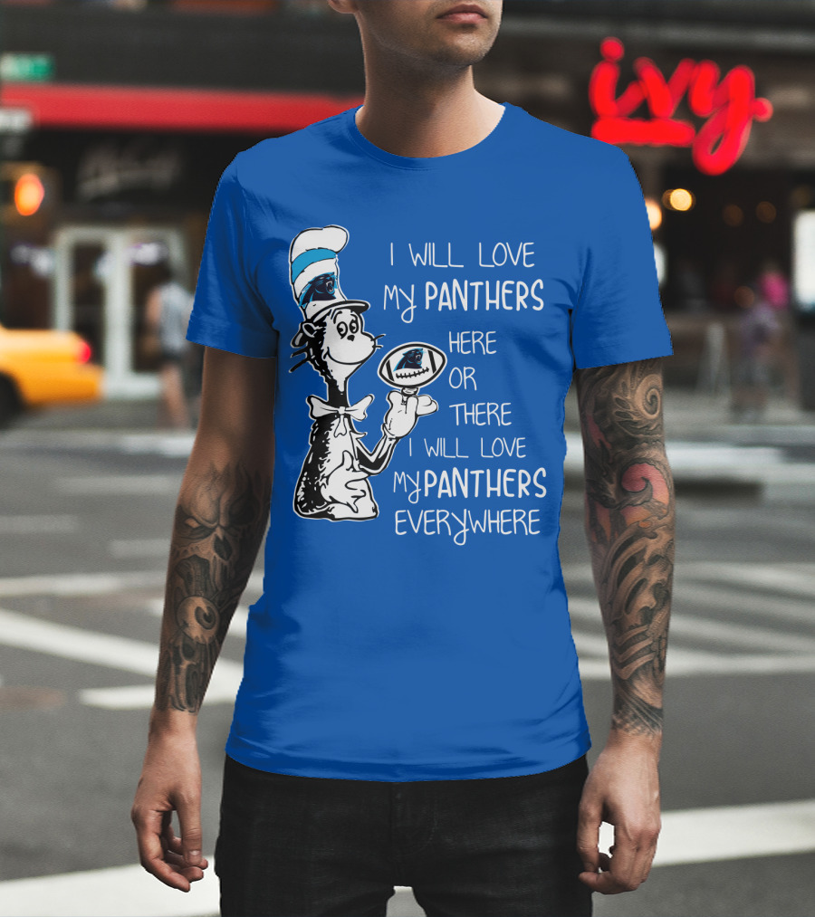 I Will Love My Panthers Here Or There I Will Love My Panthers Everywhere Cat In The Hat T-Shirt
