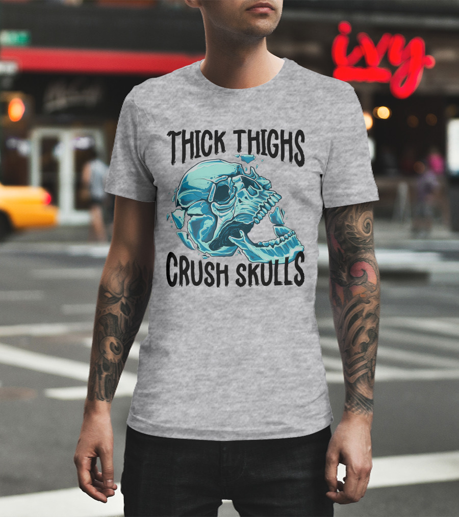 Thick Thighs Crush Skulls T-Shirt