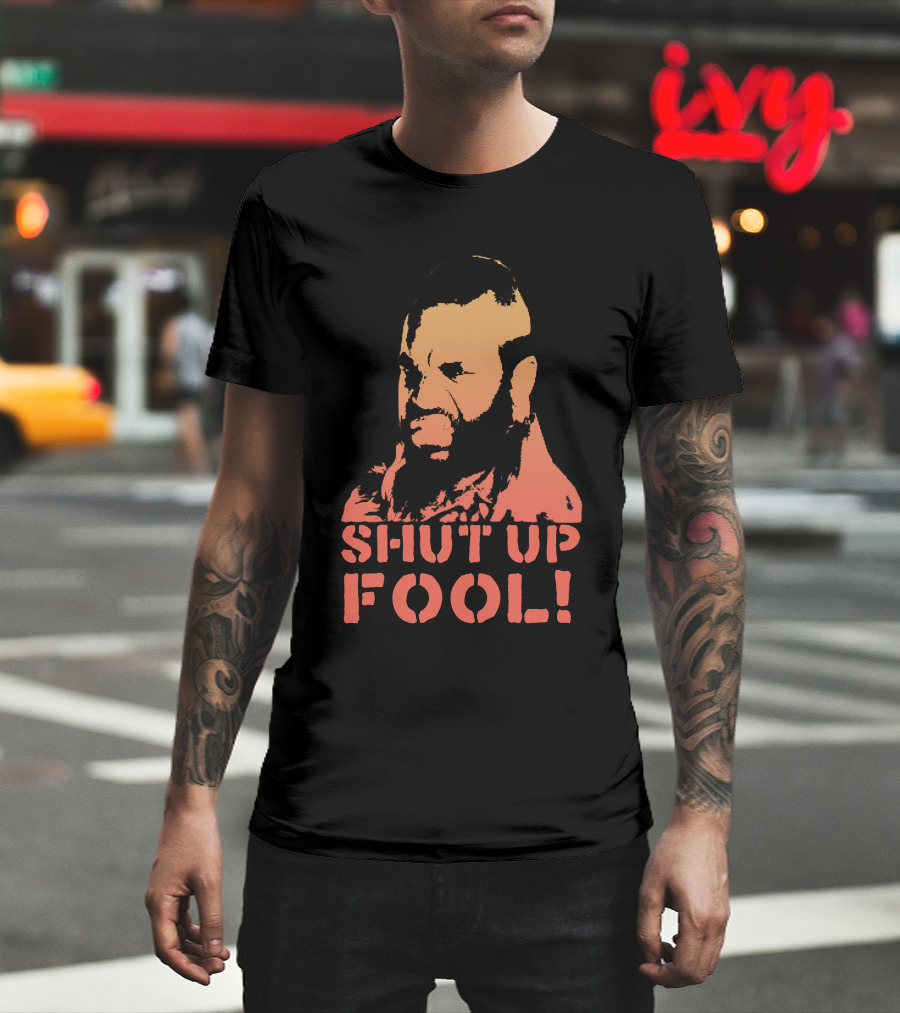 SHUT UP FOOL T-Shirt