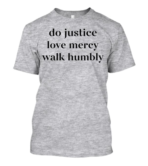 Do Justice Love Mercy Walk Humbly Grey Hooded Sweatshirt T-Shirt