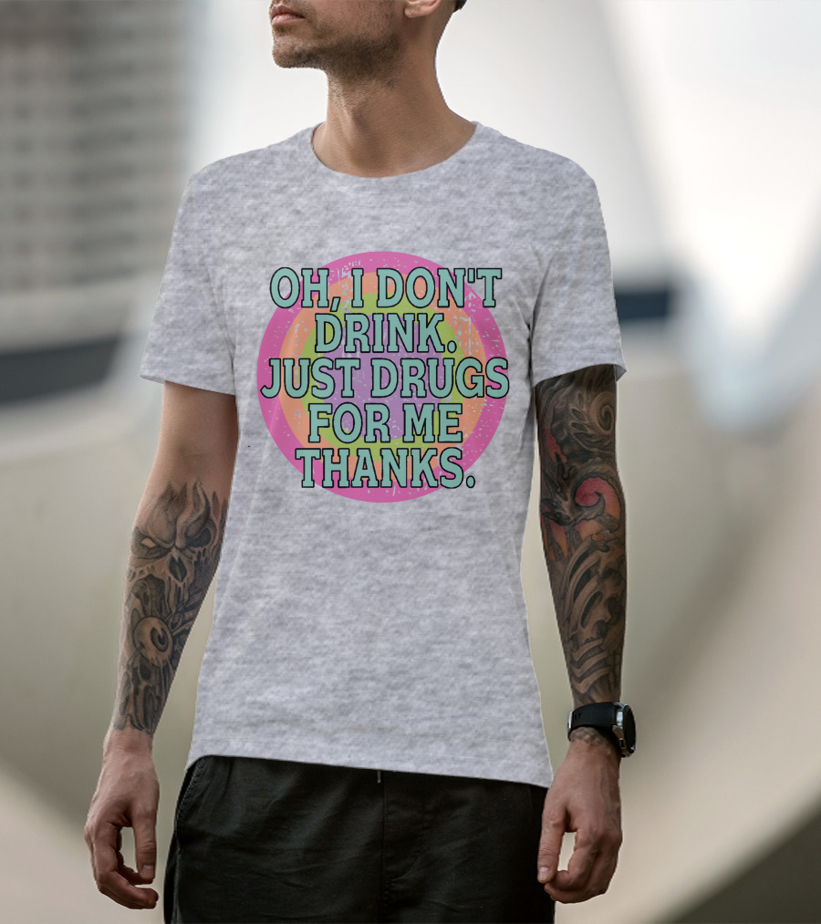 Oh I Don’t Drink Just Drugs For Me Thanks Retro Colorful Circle T-Shirt
