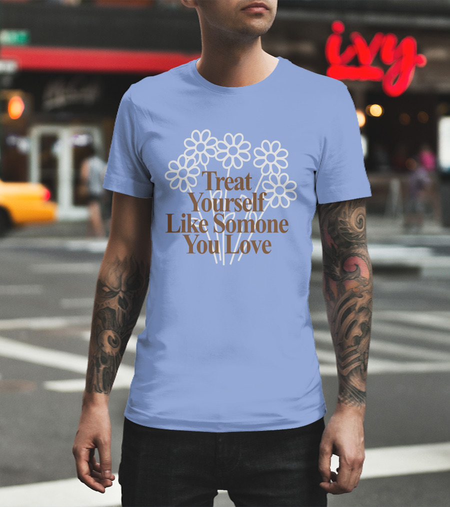 Treat Yourself Like Someone You Love Floral Design With Positive Message T-Shirt