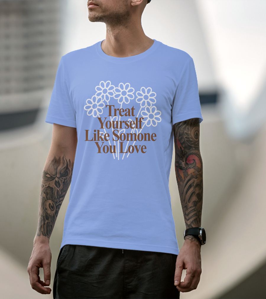 Treat Yourself Like Someone You Love Floral Design With Positive Message T-Shirt