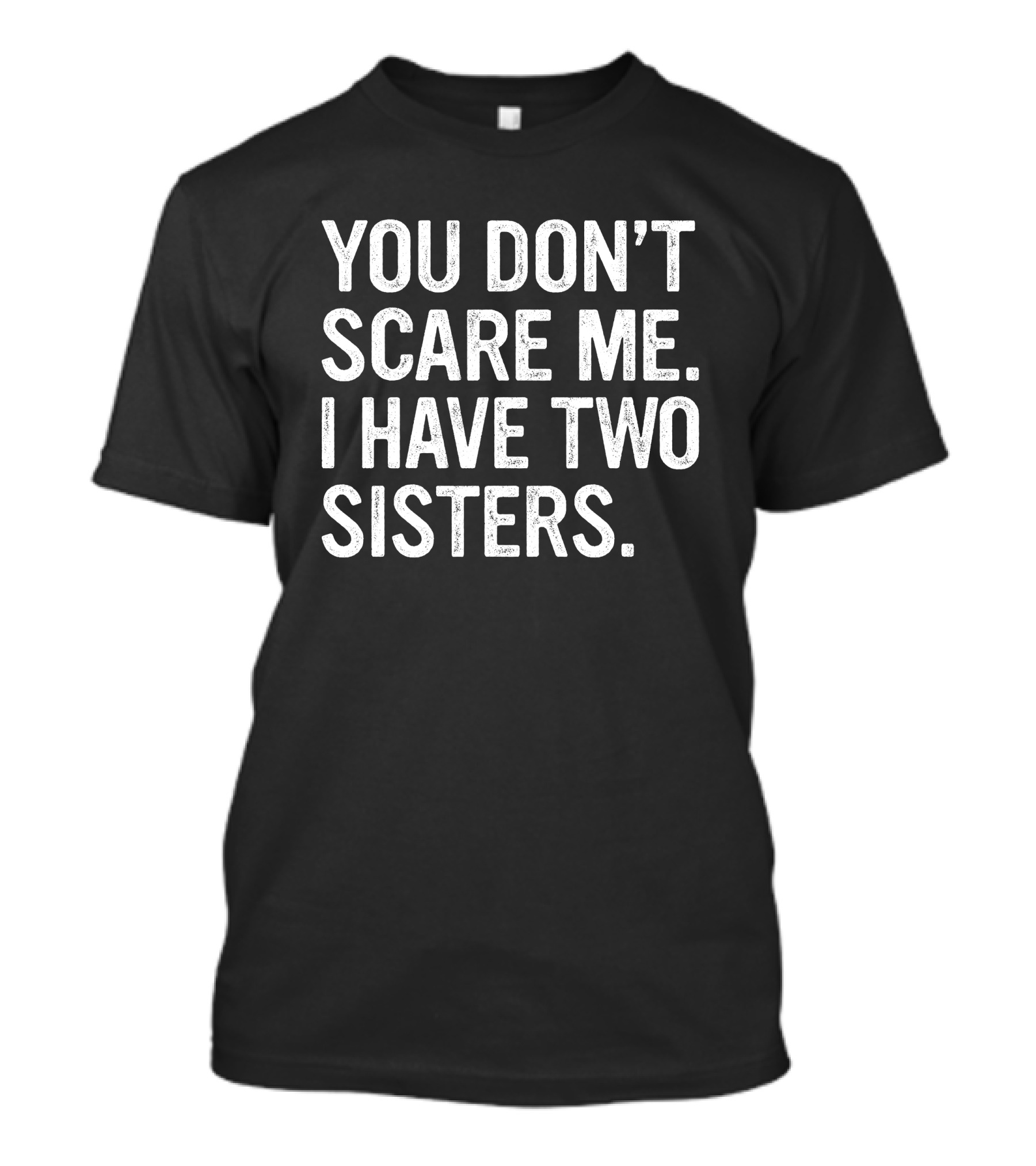 You Don't Scare Me I Have Two Sisters T-Shirt
