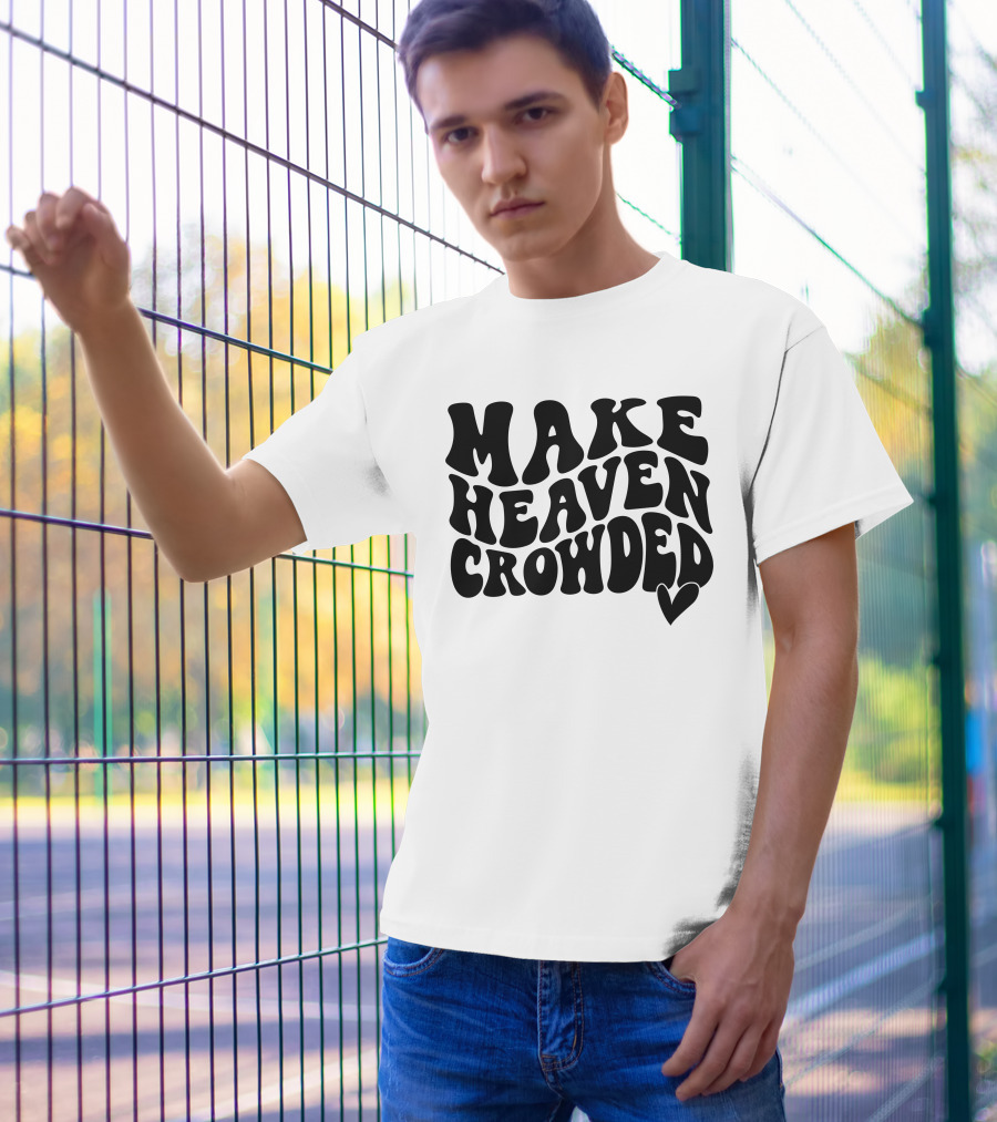 Make Heaven Crowded Bold Text With Heart T-Shirt