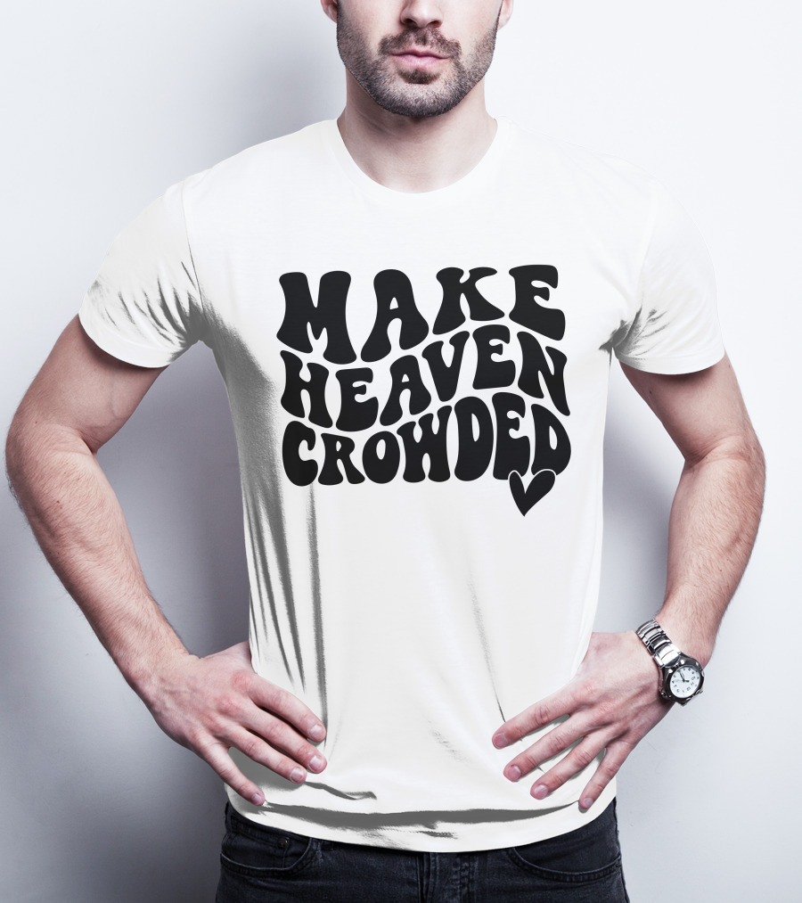 Make Heaven Crowded Bold Text With Heart T-Shirt