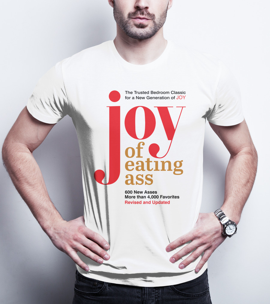 Joy Of Eating Ass Trusted Bedroom Classic Revised And Updated 600 New Asses T-Shirt