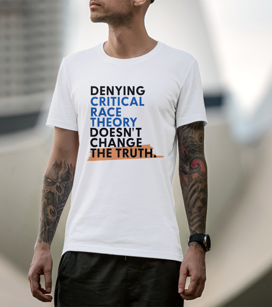 Denying Critical Race Theory Doesn't Change The Truth Sentence In Bold Colors T-Shirt