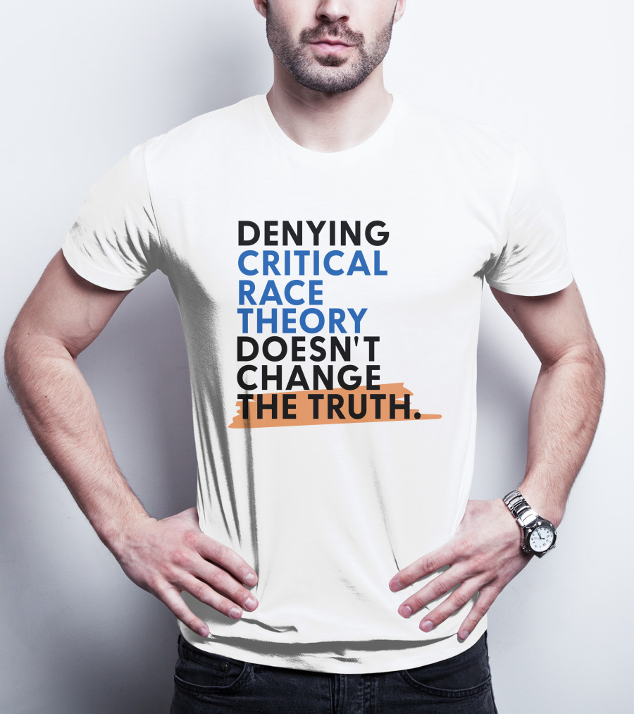 Denying Critical Race Theory Doesn't Change The Truth Sentence In Bold Colors T-Shirt