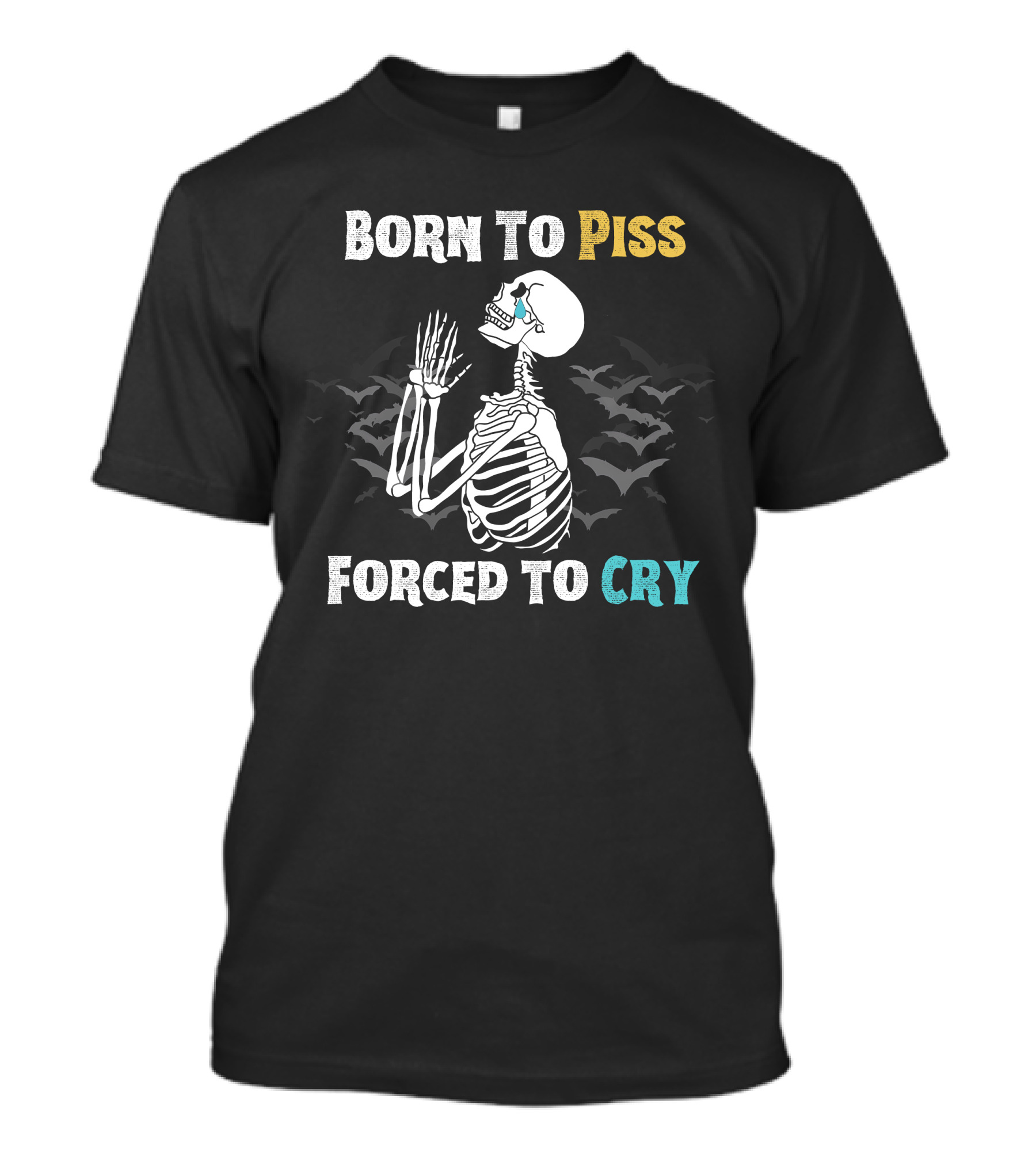Born To Piss Forced To Cry Skeleton With Bats T-Shirt
