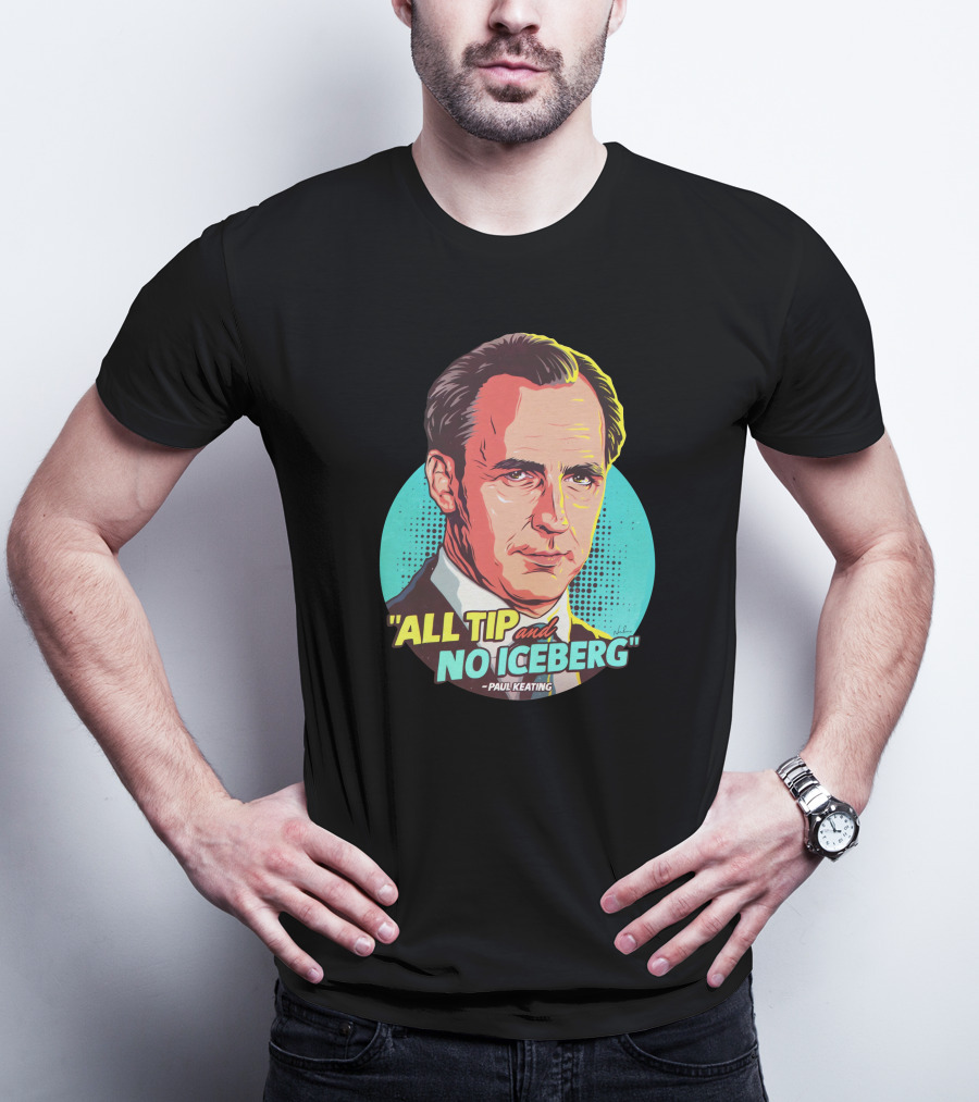 All Tip And No Iceberg Paul Keating Pop T-Shirt