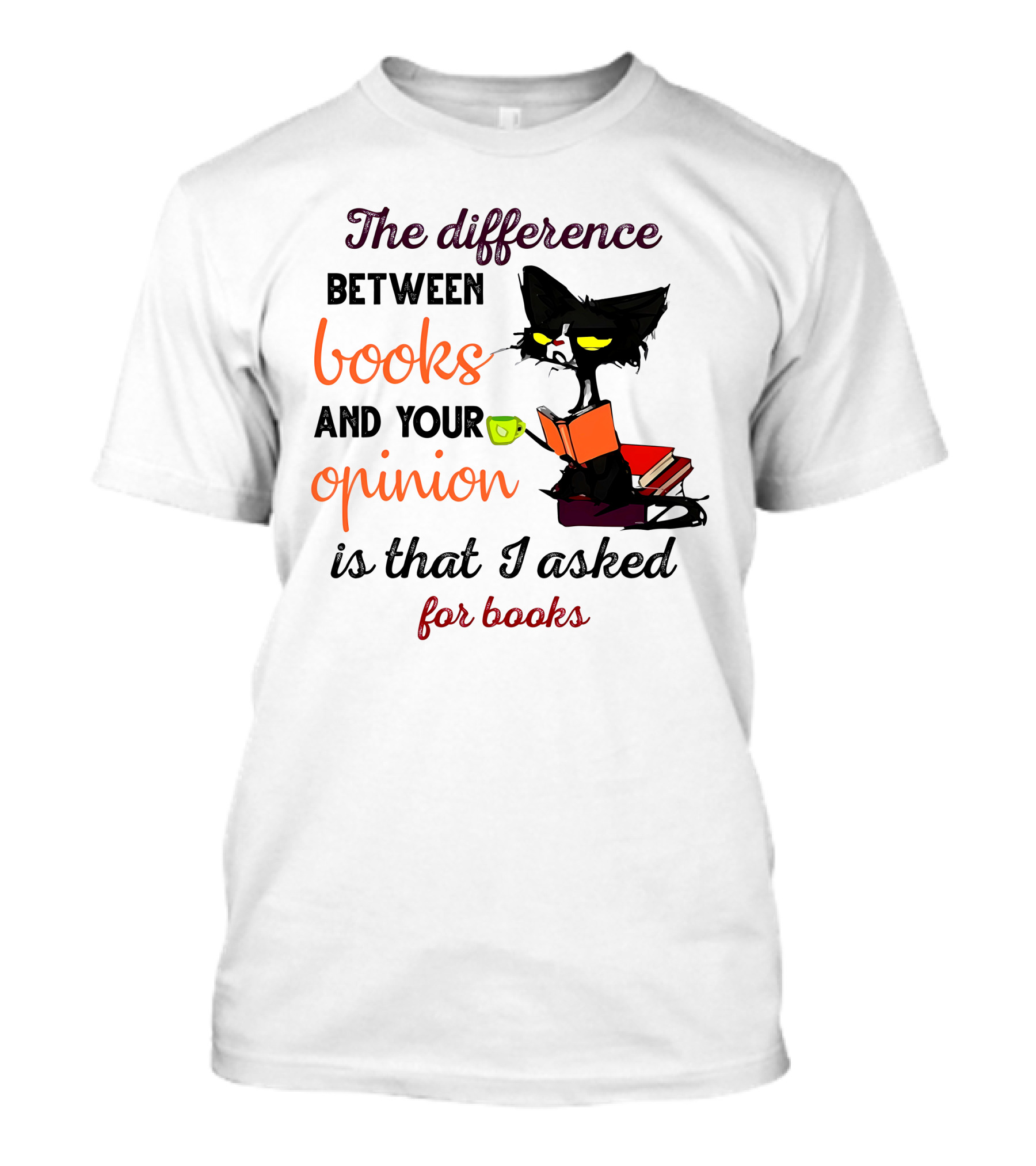 The Difference Between Books And Your Opinion Is That I Asked For Books Cat Reading Stack T-Shirt