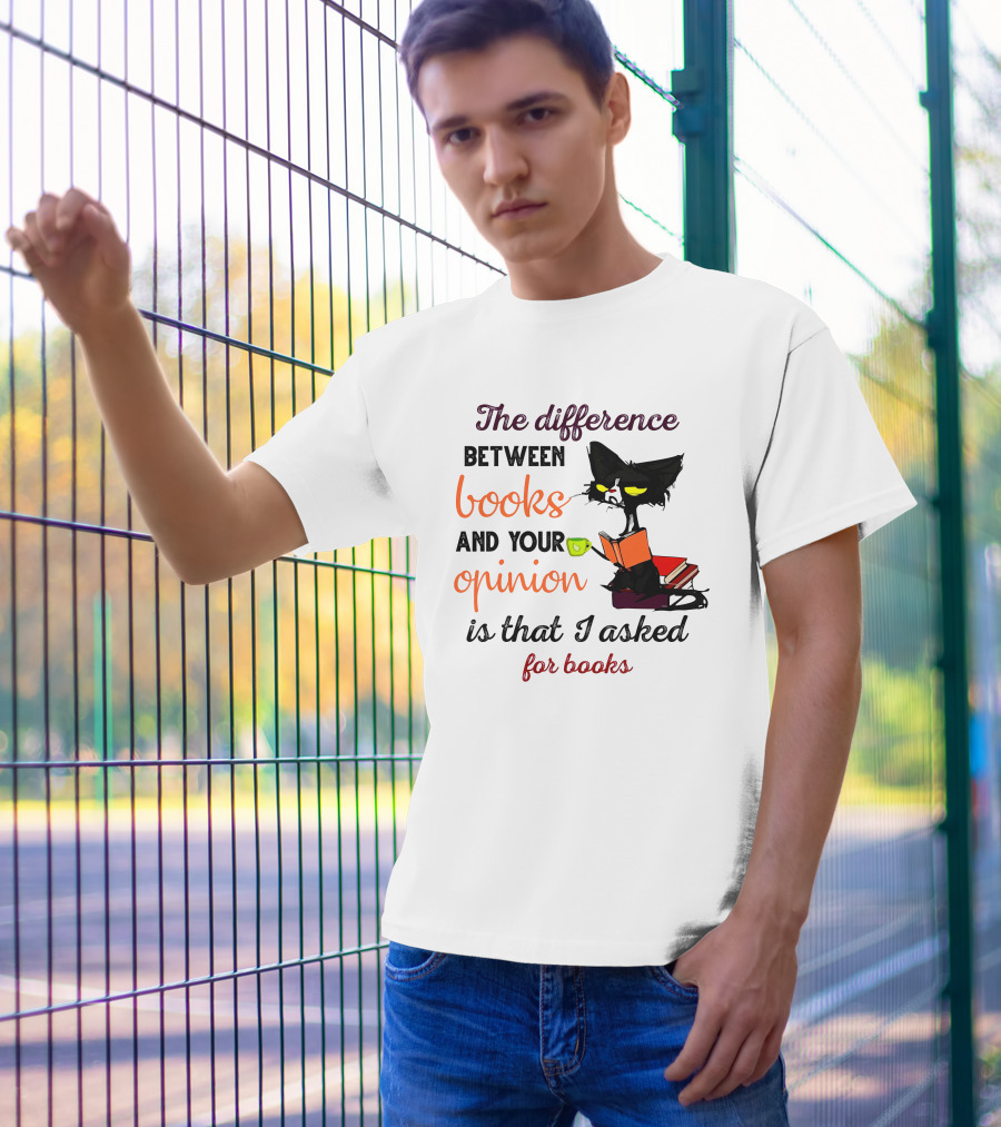 The Difference Between Books And Your Opinion Is That I Asked For Books Cat Reading Stack T-Shirt