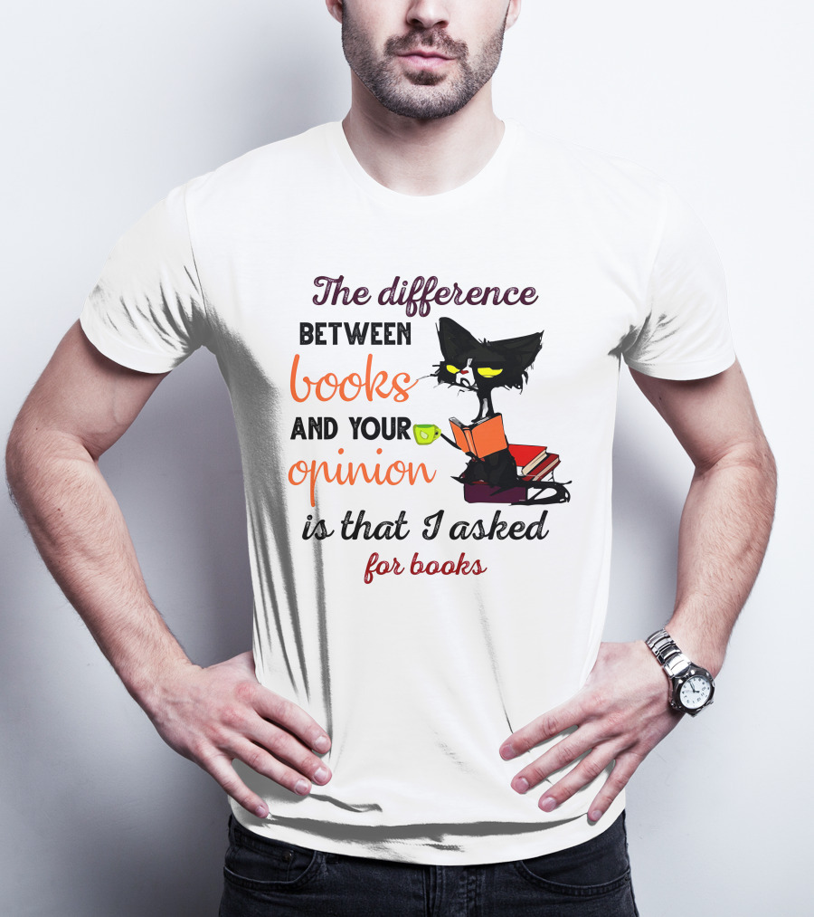 The Difference Between Books And Your Opinion Is That I Asked For Books Cat Reading Stack T-Shirt