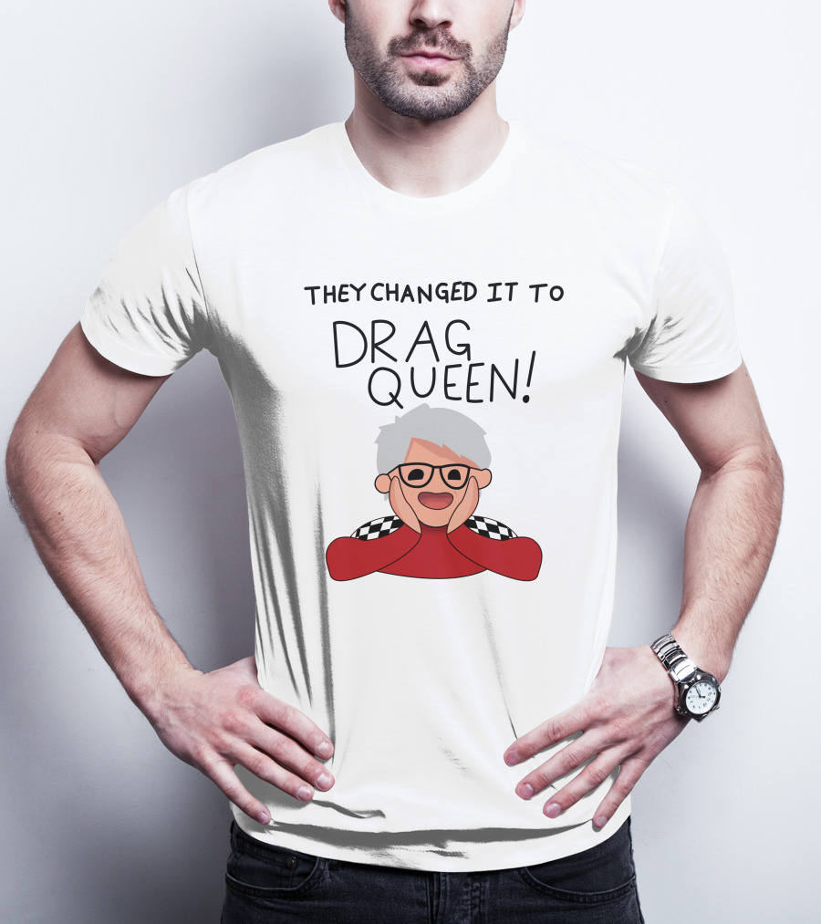 They Changed It To Drag Queen Haters Roast Graphic With Cheerful Character T-Shirt