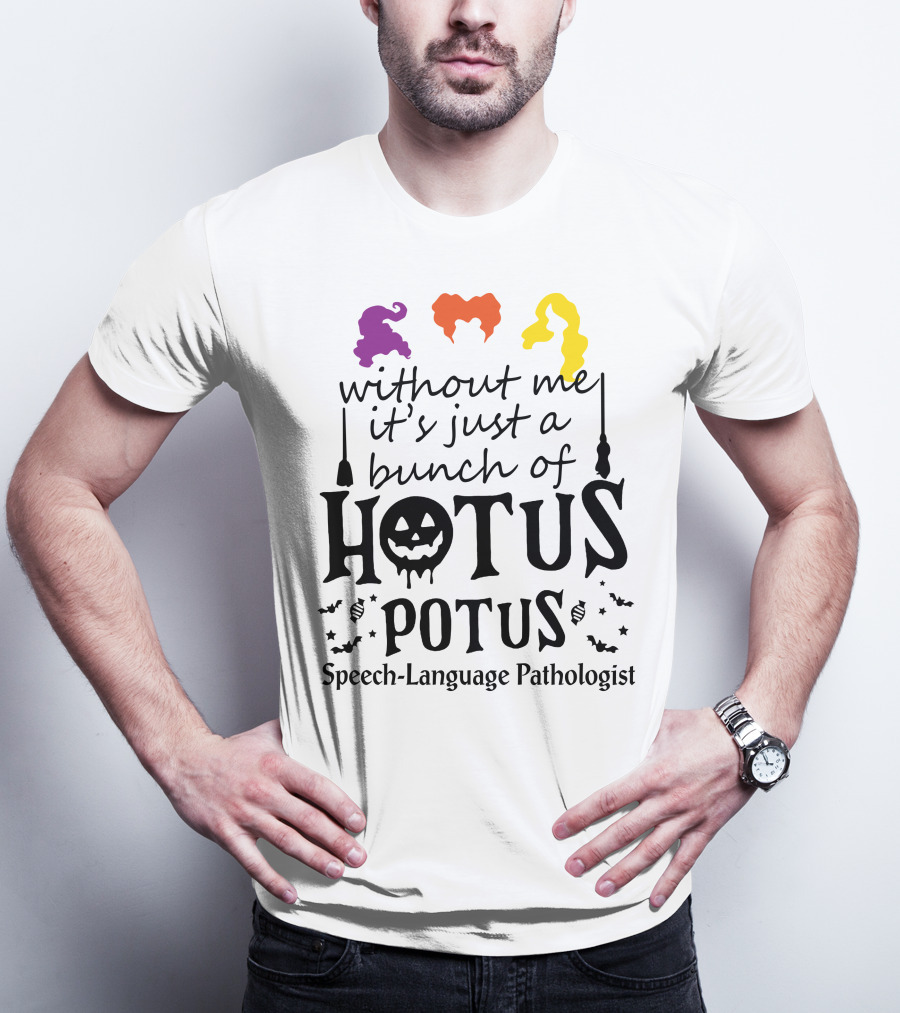 Without Me It's Just A Bunch Of Hotus Potus Speech-Language Pathologist T-Shirt